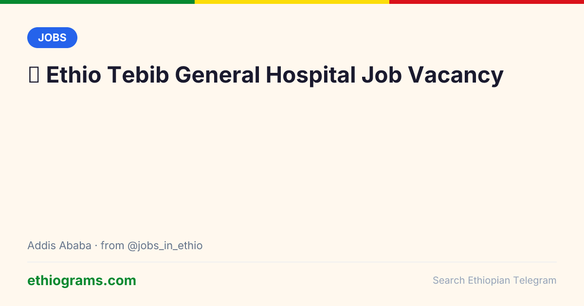 Ethio Tebib General Hospital Job Vacancy — Ethiograms